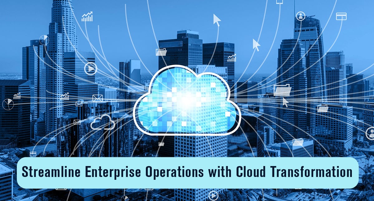 Streamline Enterprise Operations with Cloud Transformation